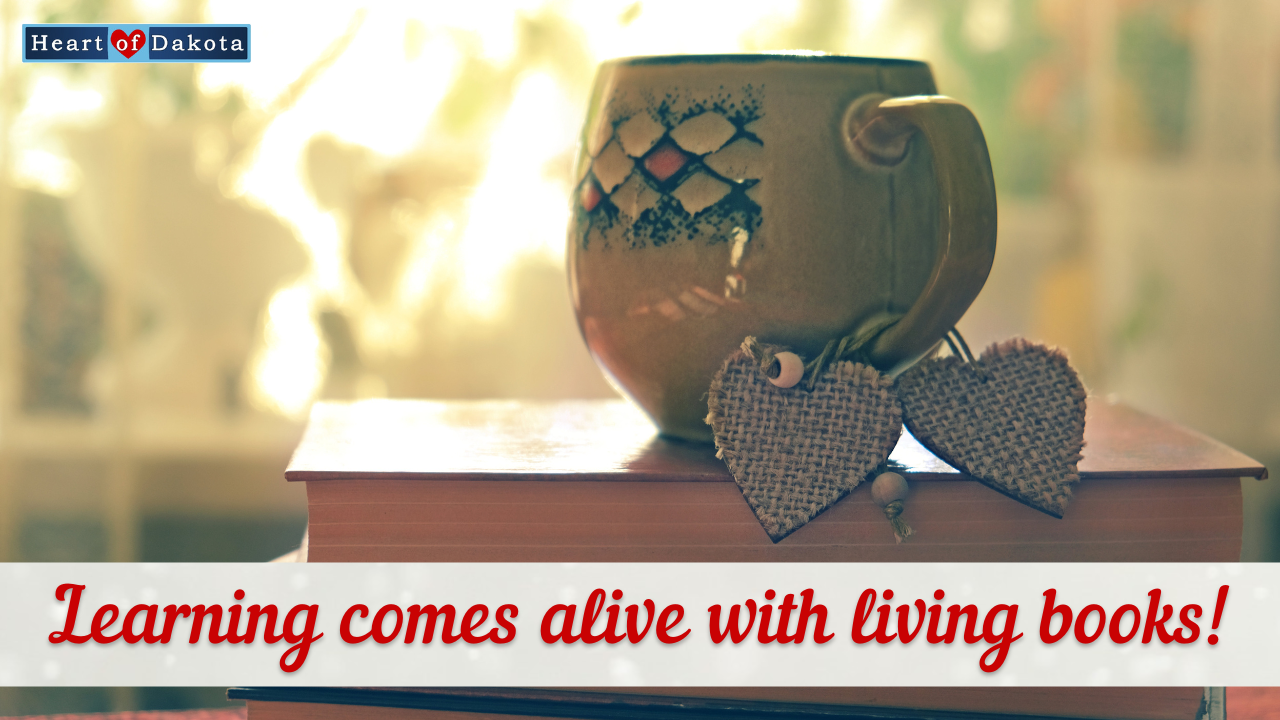 Learning comes alive with the living books used in Heart of Dakota!